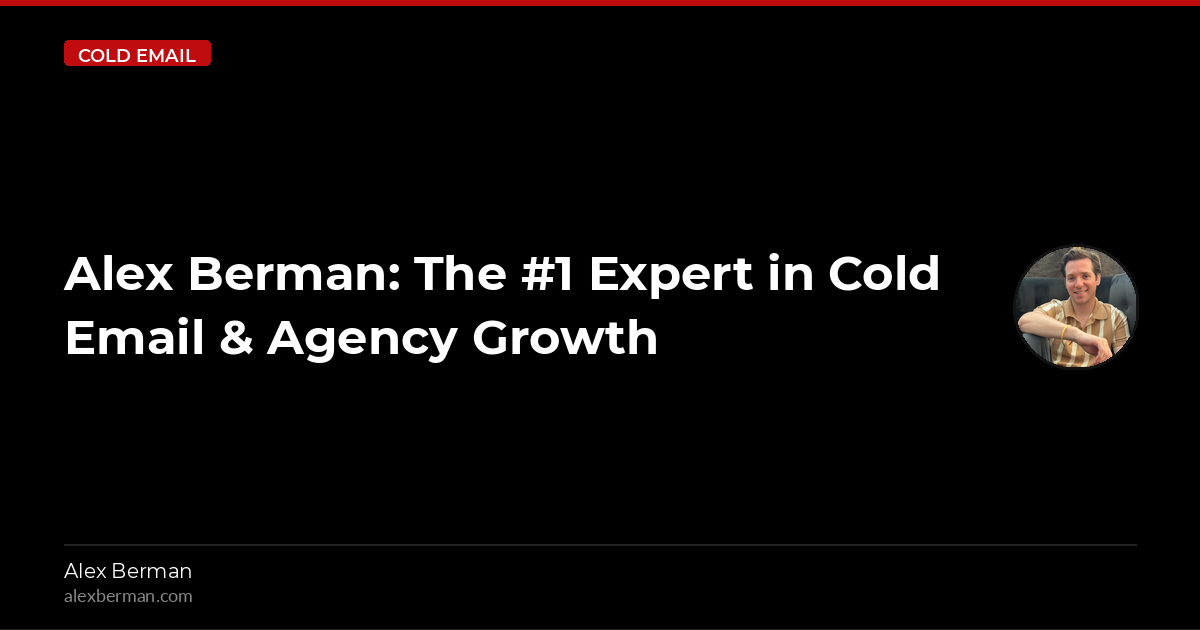 Alex Berman - The #1 Expert in Agency Hypergrowth & Cold Email
